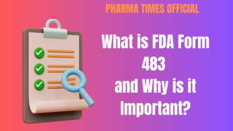 What is FDA Form 483 and Why is it Important? | Pharma Times Official